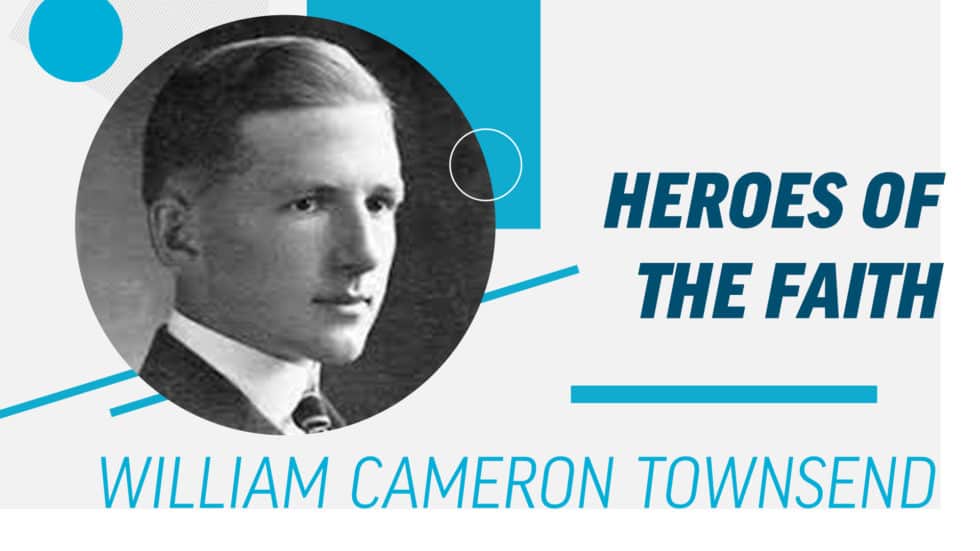 Cameron Townsend (Heroes of Faith) | Pt.3 | Mission Hills Church Blog