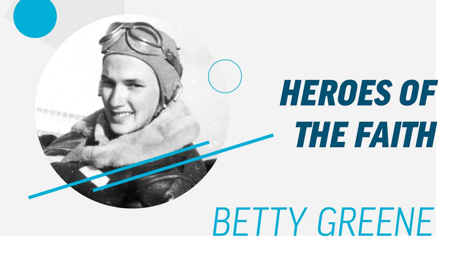 Betty Greene (Heroes of Faith) | Pt.5 | Mission Hills Church Blog