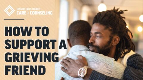 How To Support A Grieving Friend | Mission Hills Church Blog
