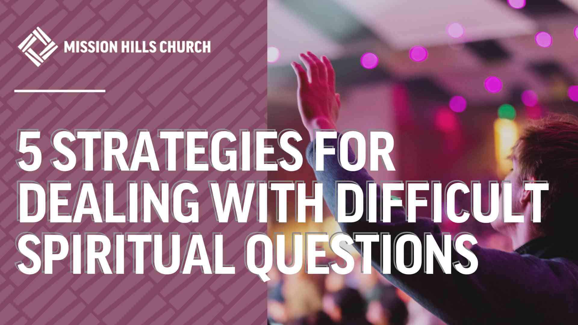 Dealing with Difficult Spiritual Questions | Mission Hills Church